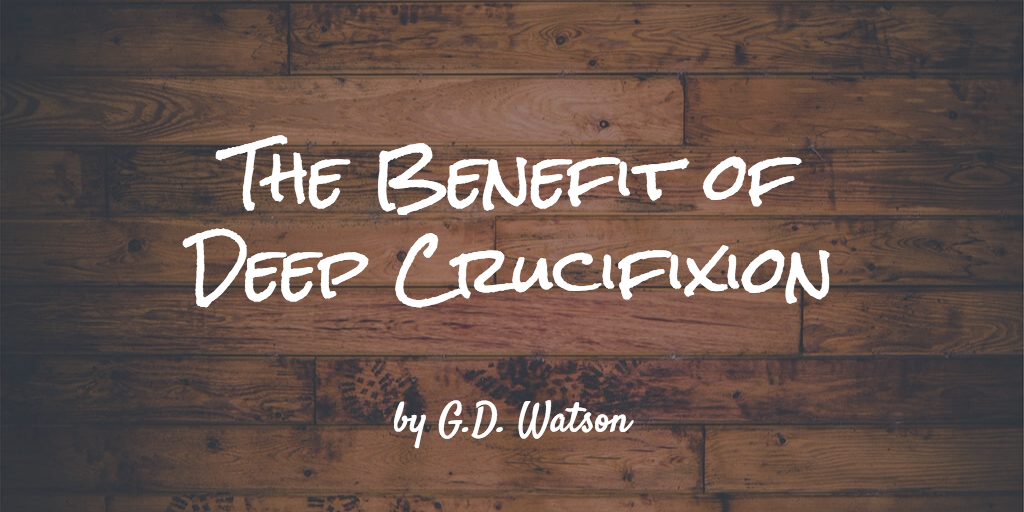 The Benefit of Deep Crucifixion, by G.D. Watson – Jawbone Digital