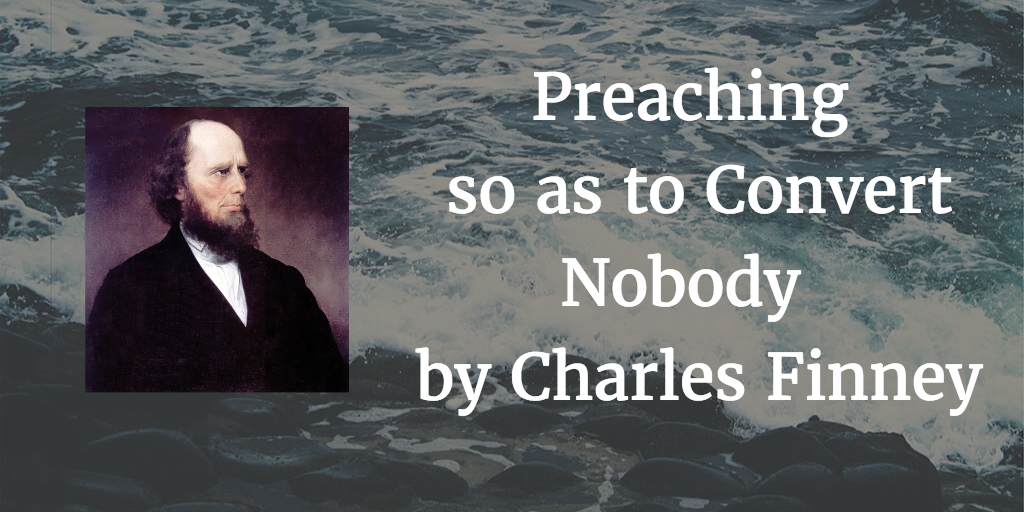 Preaching so as to Convert Nobody, by Charles Finney – Jawbone Digital