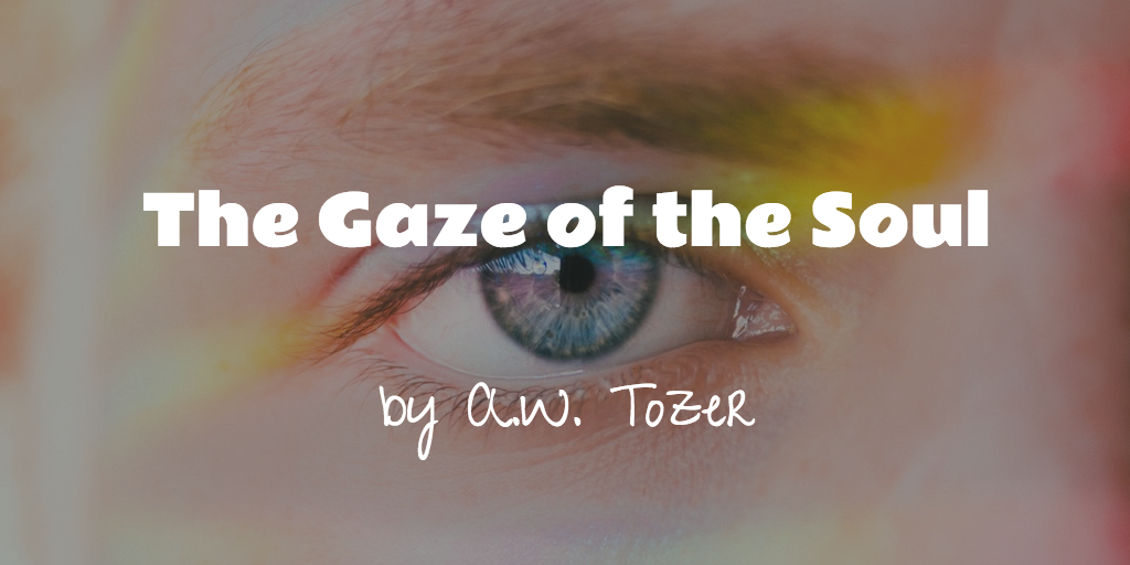 The Gaze of the Soul, by A.W. Tozer – Jawbone Digital