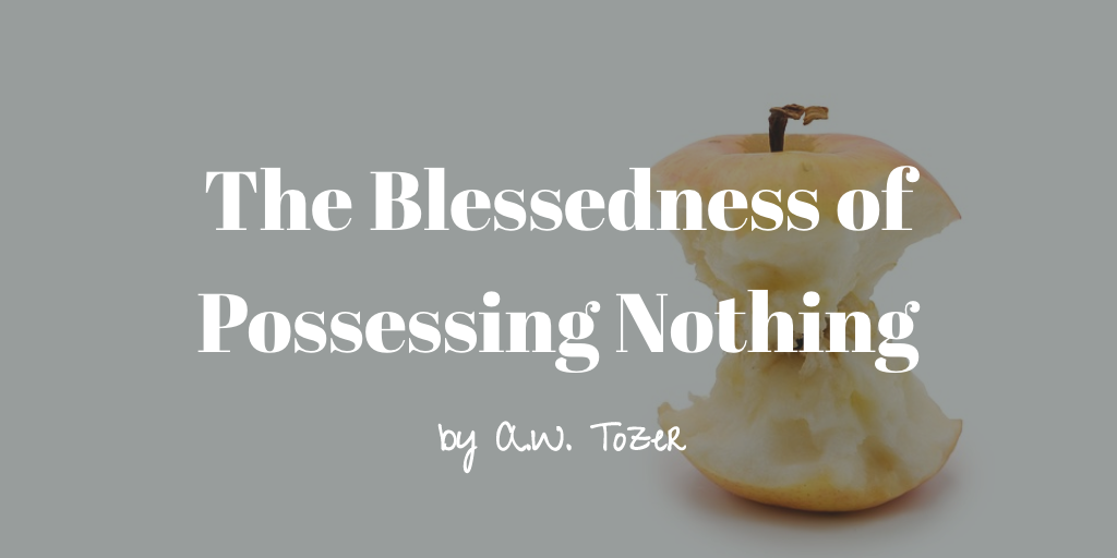 The Blessedness of Possessing Nothing, by A.W. Tozer – Jawbone Digital
